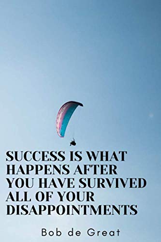 SUCCESS IS WHAT HAPPENS AFTER YOU HAVE SURVIVED ALL OF YOUR ...