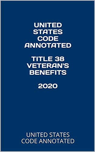 UNITED STATES CODE ANNOTATED TITLE 38 VETERAN'S BENEFITS 2020 - Kindle ...