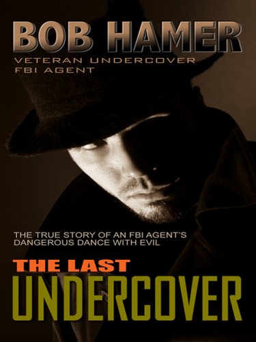The Last Undercover: The True Story of an FBI Agent's Dangerous Dance ...