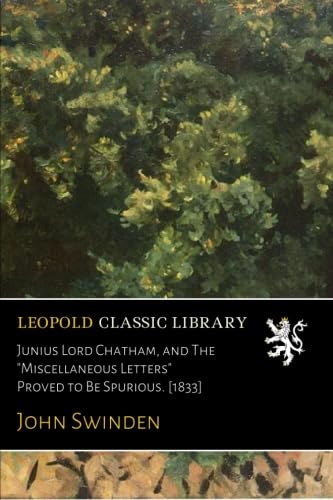 Junius Lord Chatham, and The "Miscellaneous Letters" Proved to Be ...