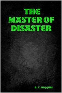 The Master of Disaster: B T Higgins: 9781411631212: Amazon.com: Books