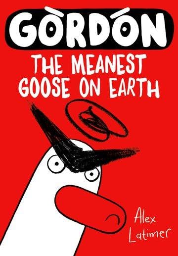 Gordon the Meanest Goose on Earth: Amazon.co.uk: Latimer, Alex ...