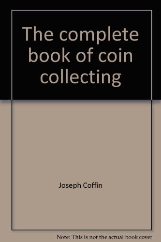 The Complete Book of Coin Collecting: Joseph Coffin: 9780698107380 ...