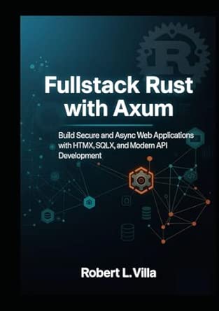 Fullstack Rust with Axum: Build Secure and Async Web Applications with ...