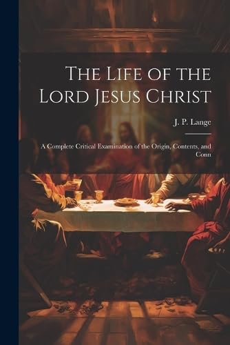 The Life of the Lord Jesus Christ: A Complete Critical Examination of ...