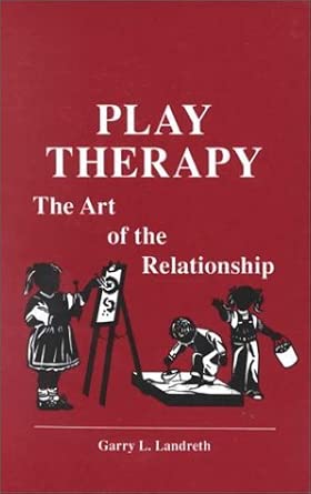 Play Therapy: The Art Of The Relationship by Garry L. Landreth (1991-05 ...