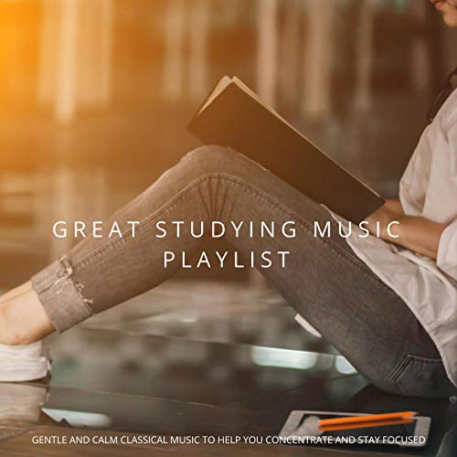 Play Great Studying Music Playlist: Gentle and Calm Classical Music to ...