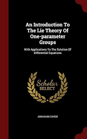 An Introduction To The Lie Theory Of One-parameter Groups: With Applications To The Solution Of ...