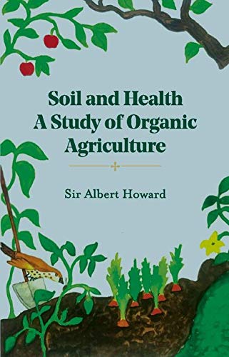 The Soil and Health: A Study of Organic Agriculture (Revised, newly ...