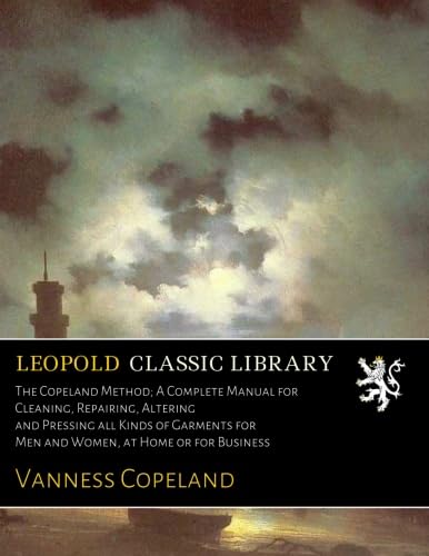 The Copeland Method; A Complete Manual for Cleaning, Repairing, Altering and Pressing all Kinds ...