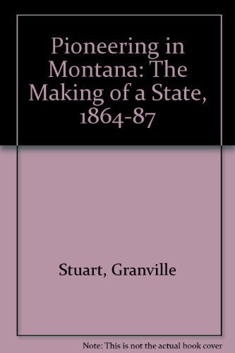 Pioneering in Montana: The Making of a State, 1864-1887 by Granville ...