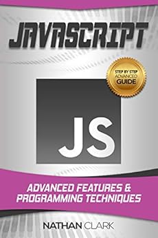 JavaScript: Advanced Features and Programming Techniques (Step-By-Step JavaScript Book 3) eBook ...