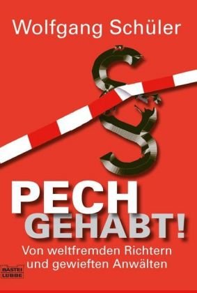 Pech gehabt!: Von weltfremden Richtern, gewieften Anwälten und gestressten Mandanten ...