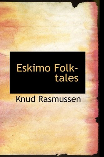 Eskimo Folk-tales: Rasmussen, Knud: 9780559137556: Amazon.com: Books