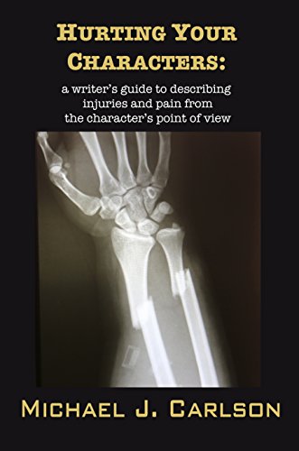 Hurting Your Characters: a writer's guide to describing injuries and ...