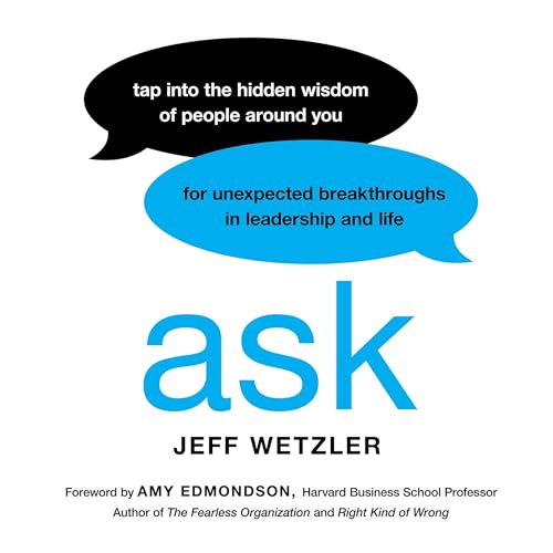 Ask: Tap Into the Hidden Wisdom of People Around You for Unexpected ...