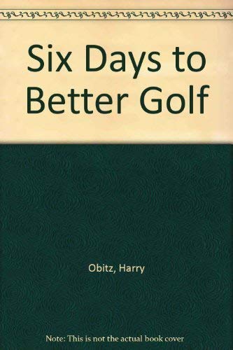 Six Days to Better Golf: Amazon.co.uk: Obitz, Harry, Farley, Dick ...