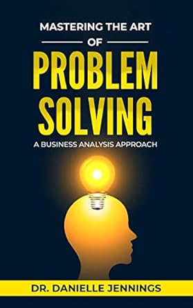 Amazon.com: Mastering the Art of Problem Solving: A Business Analysis Approach eBook : Jennings ...
