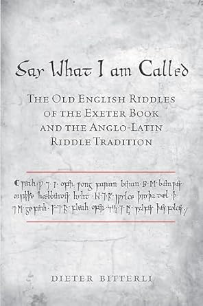 Say What I Am Called: The Old English Riddles of the Exeter Book & the ...