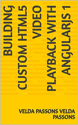 Amazon.com: BUILDING CUSTOM HTML5 VIDEO PLAYBACK WITH ANGULARJS 1 eBook : Velda Passons, Velda ...