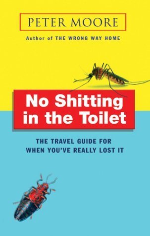 No Shitting in the Toilet: The Travel Guide for When You'Ve Really Lost ...