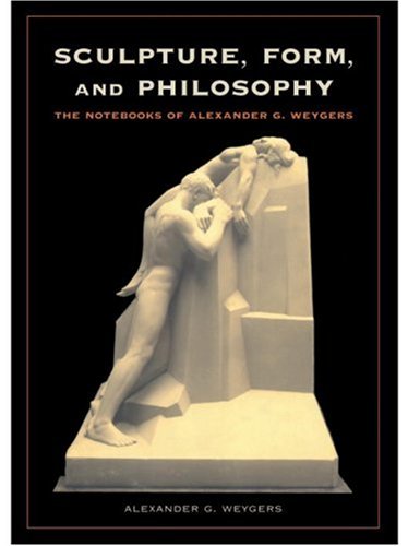 Sculpture, Form and Philosophy: The Notebooks of Alexander G. Weygers ...