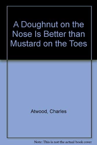 A Doughnut on the Nose Is Better than Mustard on the Toes: Atwood ...