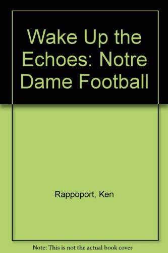 Wake Up the Echoes: Notre Dame Football: Rappoport, Ken: 9780873973090 ...