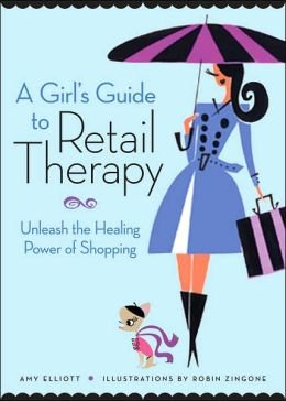 A Girl's Guide to Retail Therapy: Unleash the Healing Power of Shopping ...