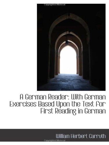 A German Reader: With German Exercises Based Upon the Text for First ...