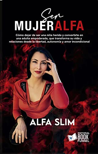 Ser Mujer Alfa: Cómo dejar de ser una niña herida y convertirte en una ...