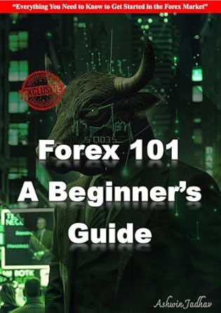 Forex 101: A Beginner’s Guide: Everything You Need to Know to Get Started in the Forex Market ...
