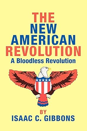 The New American Revolution: A Bloodless Revolution : Gibbons, Isaac C ...