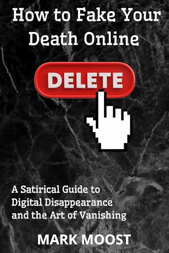 How to Fake Your Death Online: A Satirical Guide to Digital - Want It All