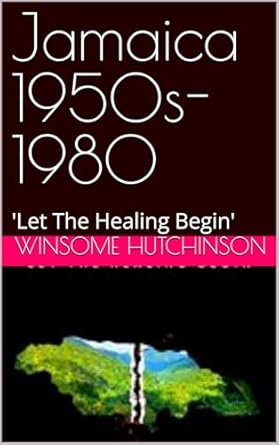 Jamaica 1950s-1980: 'Let The Healing Begin' - Kindle edition by Hutchinson, Winsome. Politics ...