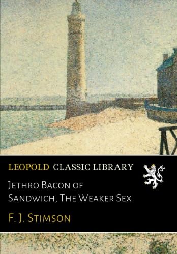 Jethro Bacon of Sandwich; The Weaker Sex: Stimson, F. J.: Amazon.com: Books