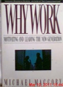 Why Work: Motivating and Leading the New Generation: MacCoby, Michael ...