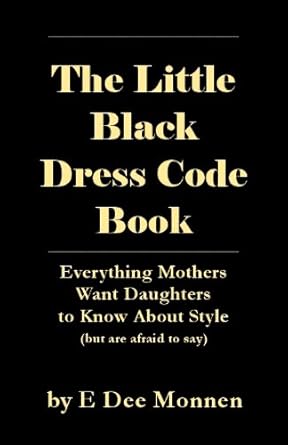 THE LITTLE BLACK DRESS CODE BOOK: Everything Mothers Want Daughters to ...