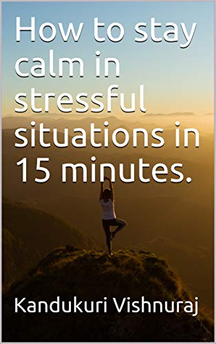 How to stay calm in stressful situations in 15 minutes. eBook ...