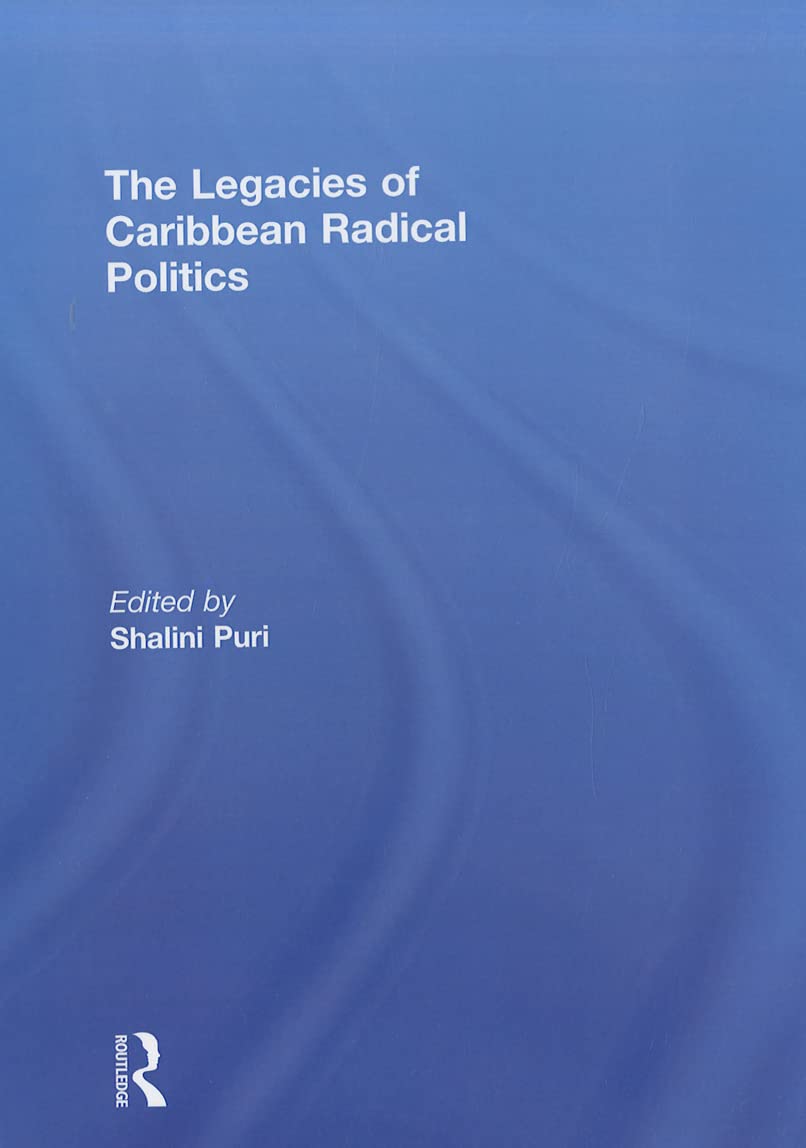 The Legacies of Caribbean Radical Politics: Puri, Shalini ...