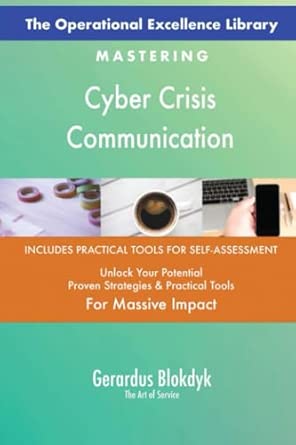 The Operational Excellence Library; Mastering Cyber Crisis Communication: Gerardus Blokdyk - The ...