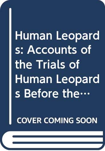 Human Leopards: Accounts of the Trials of Human Leopards Before the ...