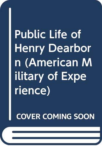 Public Life of Henry Dearborn (American Military of Experience): Erney ...