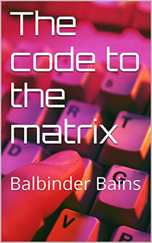 Amazon.com: The Code To The Matrix: Balbinder Bains (new) eBook : bains ...