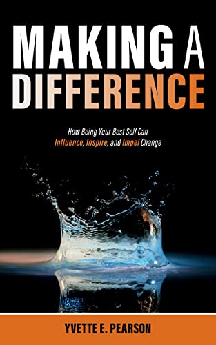 Making A Difference: How Being Your Best Self Can Influence, Inspire ...