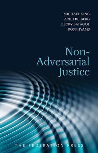 Non-Adversarial Justice: Second Edition: King, Michael, Freiberg, Arie ...