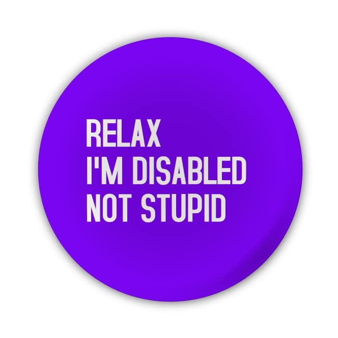 "Relax I'm Disabled Not Stupid" Large Pin Button Badge. Disability ...