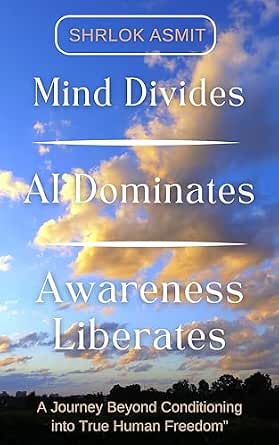 Mind Divides, AI Dominates, Awareness Liberates: A Journey Beyond ...