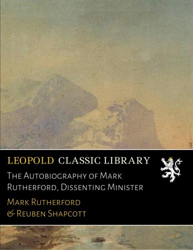 The Autobiography of Mark Rutherford, Dissenting Minister: Rutherford ...