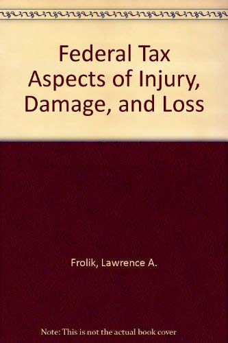 Federal Tax Aspects of Injury, Damage, and Loss: Frolik, Lawrence A ...